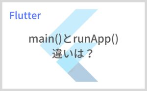 【Flutter】main()とrunApp()の違いは？